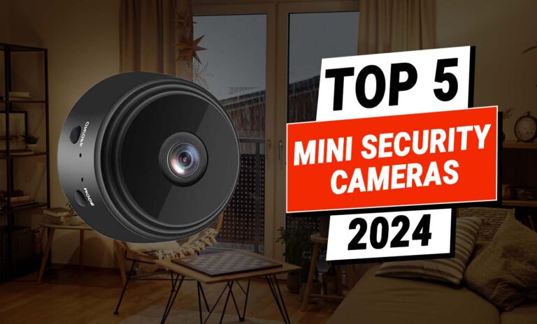 5 Mini Security Cameras To Ensure Your Optimal Safety!